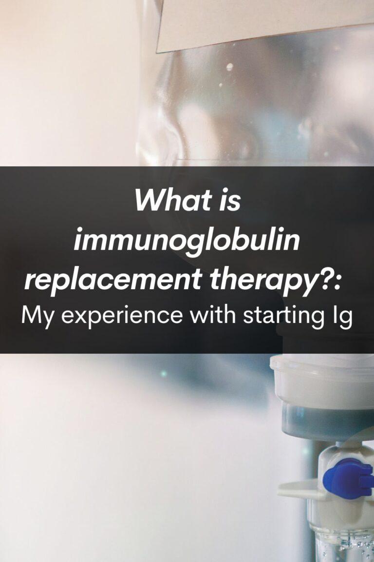 What is immunoglobulin replacement therapy (Ig)?: My experience with ...